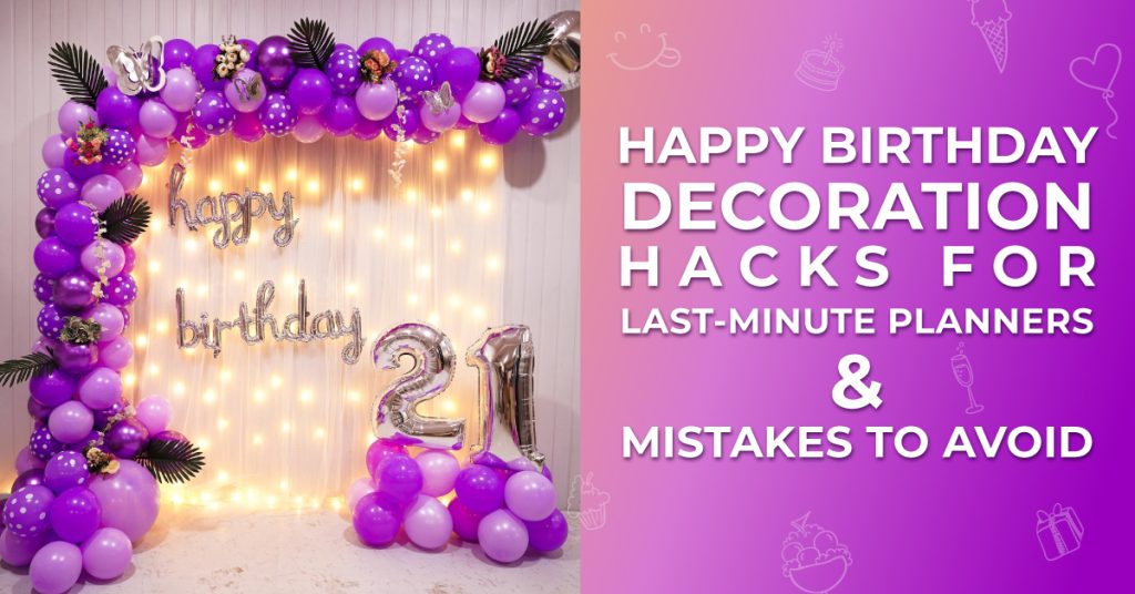 Happy Birthday Decoration Hacks for Last-Minute Planners & Mistakes to ...